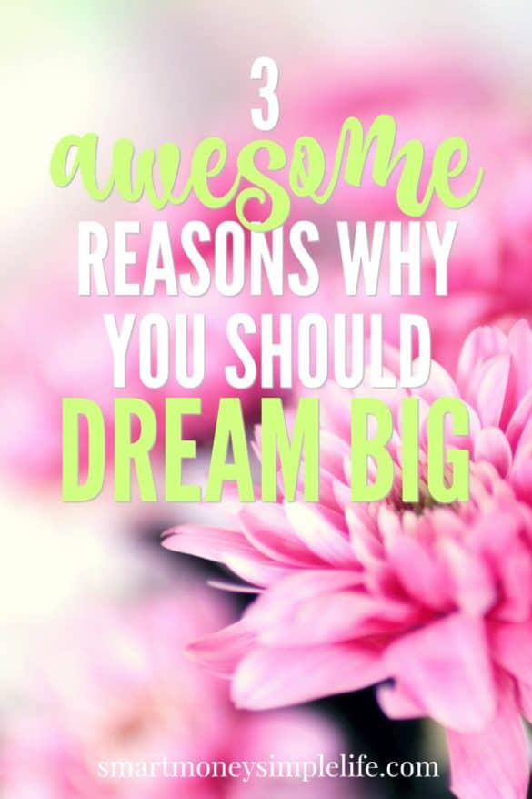 3 Awesome Reasons Why You Should Dream Big - Smart Money, Simple Life