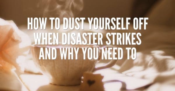 How to dust yourself off after disaster strikes and why you need to ...