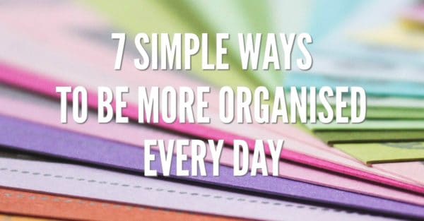 7 Simple Ways to be More Organized Every Day - Smart Money, Simple Life