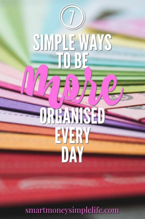 7 Simple Ways to be More Organized Every Day - Smart Money, Simple Life